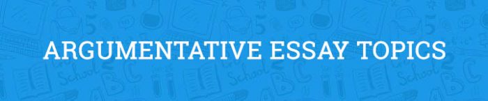 100 Amazing Argumentative Essay Topics (Updated for 2022)