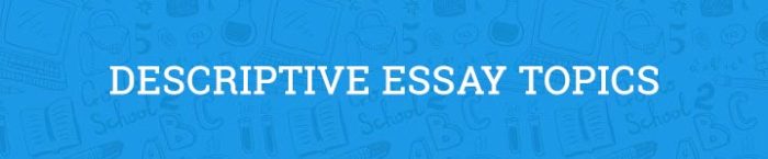 65 Descriptive Essay Topics to Jumpstart Your Mind