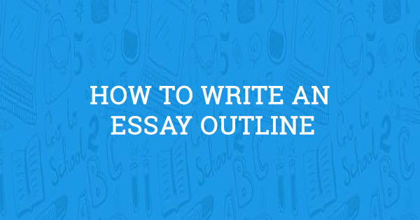 How to Write an Essay Outline (professor approved)