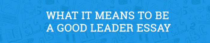 What It Means to Be a Good Leader Essay [ Free Example ]