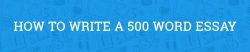 How to Write a 500 Word Essay (Updated Guide for 2022)