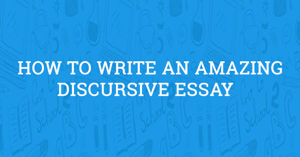 How to Write an Amazing Discursive Essay (2022 Guide)