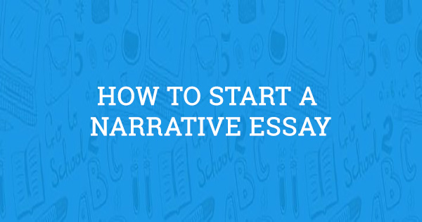 How to Start a Narrative Essay (Professor Approved)